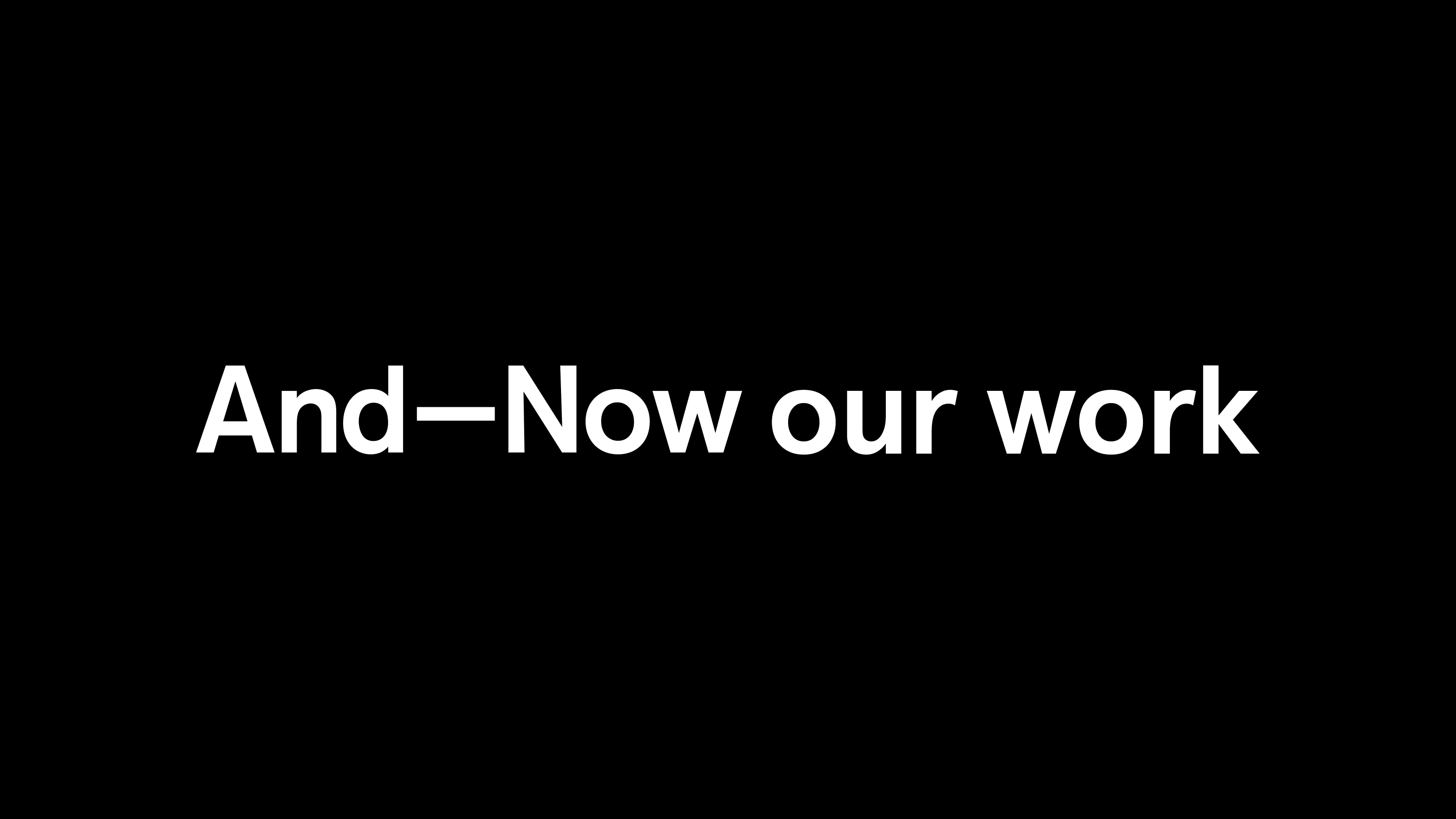 Work | And—Now