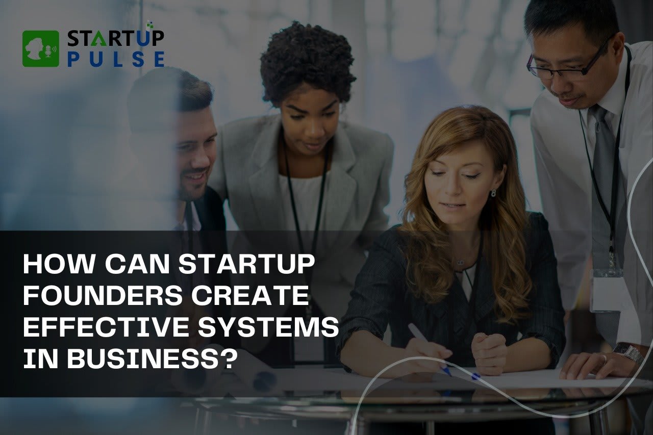 How Can Startup Founders Create Effective Systems in Business ...