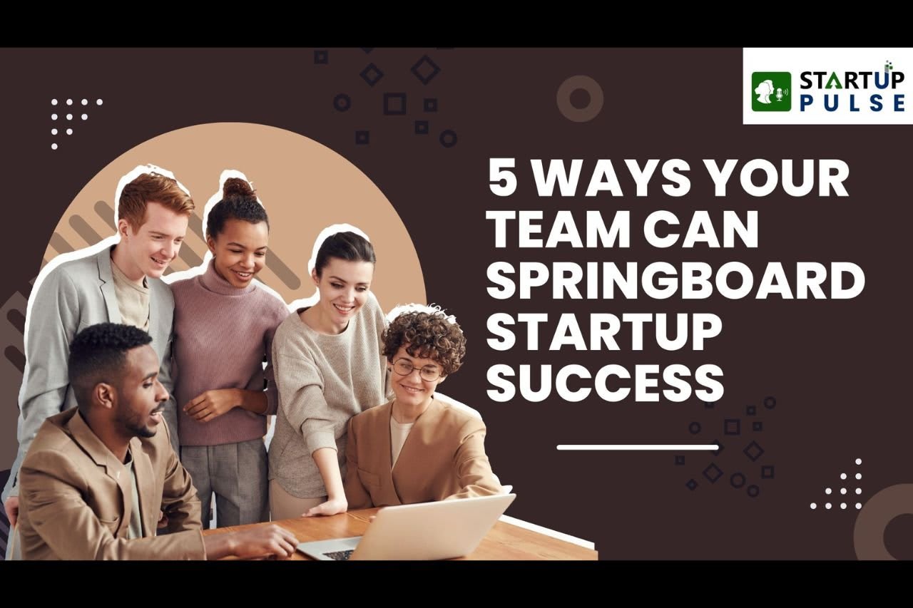 5 Ways Your Team Can Springboard Startup Success - Startup Game Changer