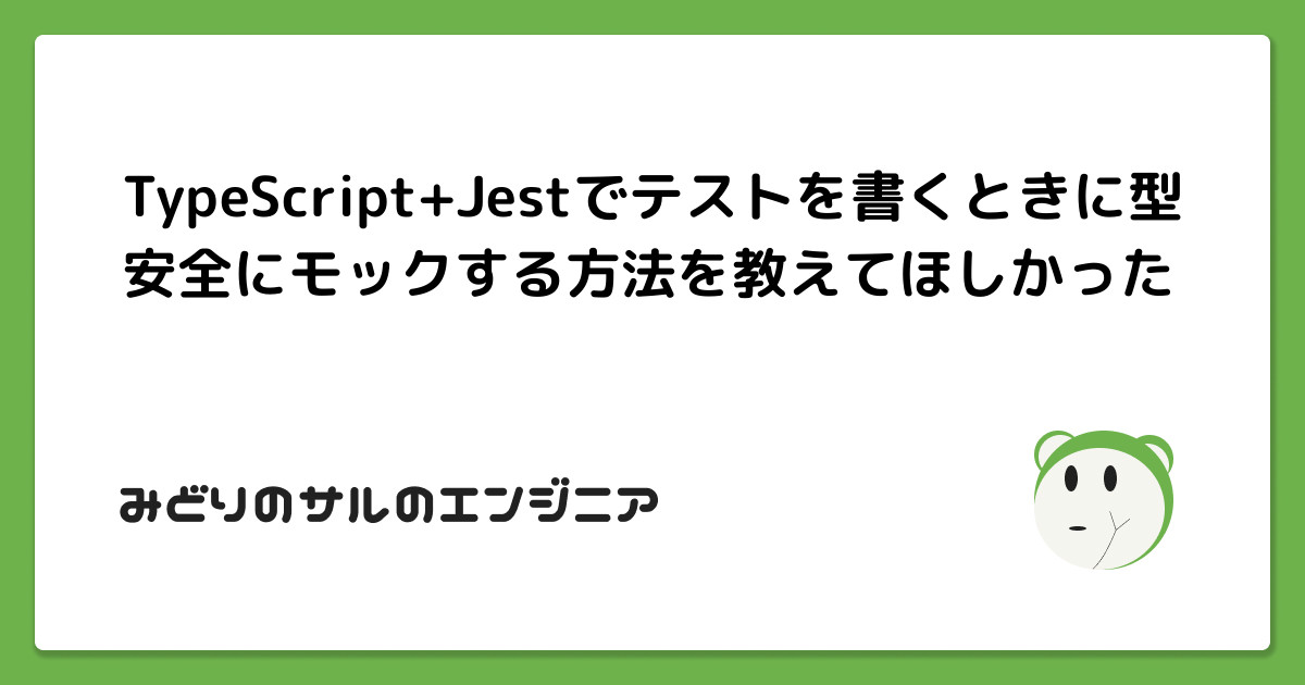 Typescript Jestでテストを書くときに型安全にモックする方法を教えてほしかった みどりのさるのエンジニア