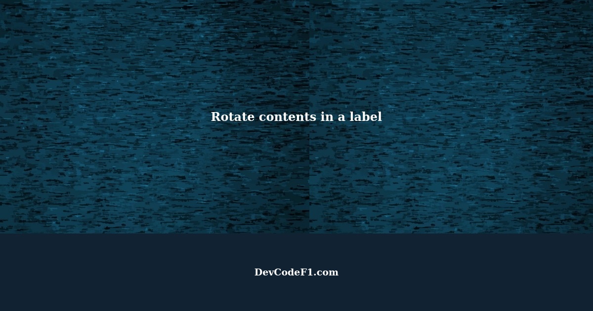 How to rotate the contents in a label