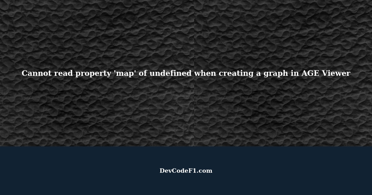Cannot read property 'map' of undefined when creating a graph in AGE Viewer Cannot read property 'map' of undefined when creating a graph in AGE Viewer
