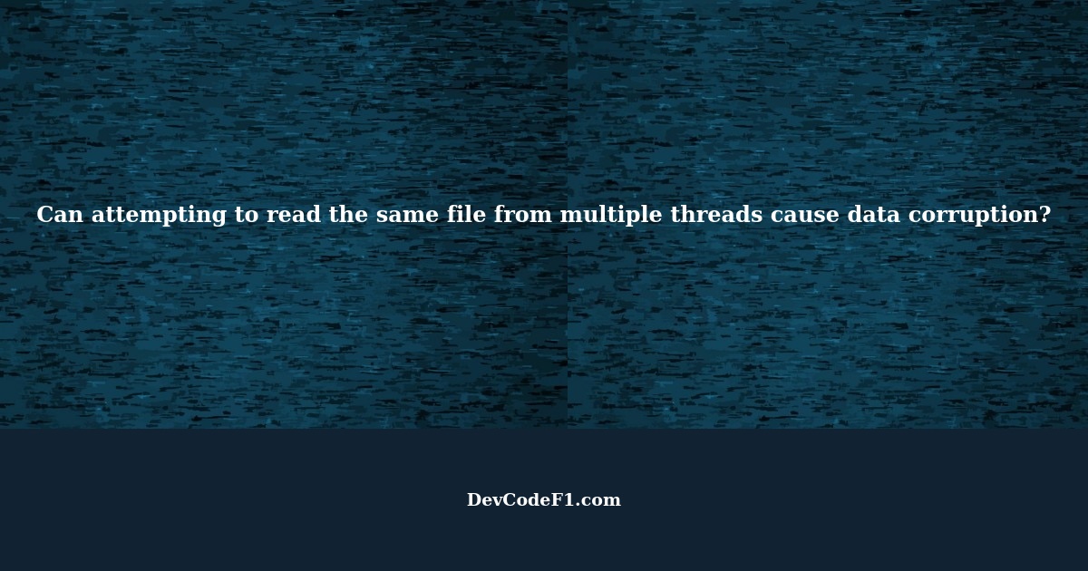 Can attempting to read the same file from multiple threads cause the ... Can attempting to read the same file from multiple threads cause the ...