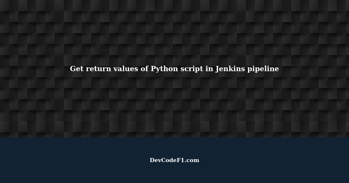 Get Certain Return Values Of A Python Script In Jenkins Pipeline get-certain-return-values-of-a-python-script-in-jenkins-pipeline