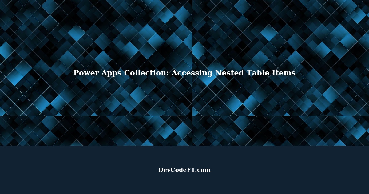 Power Apps Collection How To Access Nested Table Items From Collection
