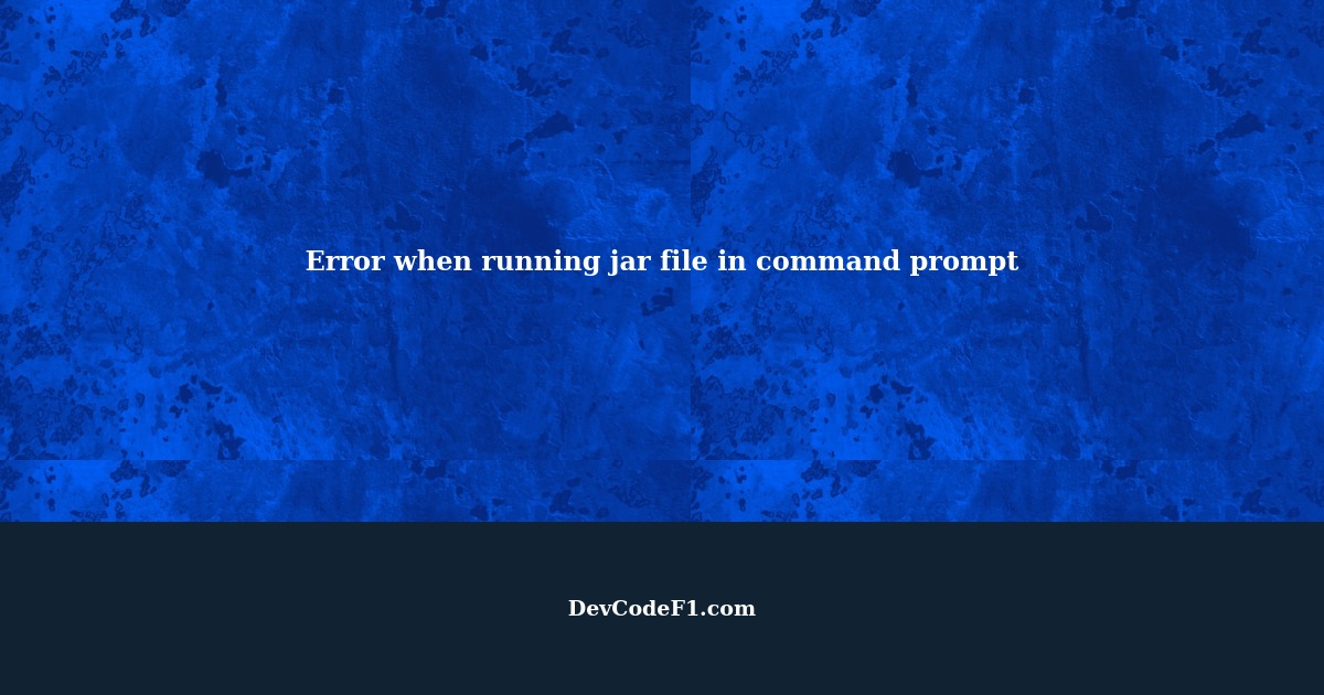 When I Run The Jar File In Command Prompt I Am Getting Error when-i-run-the-jar-file-in-command-prompt-i-am-getting-error