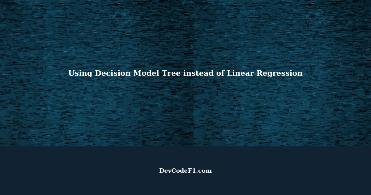 How To Make The Chart To Use Decision Model Tree Instead Of Linear Regression