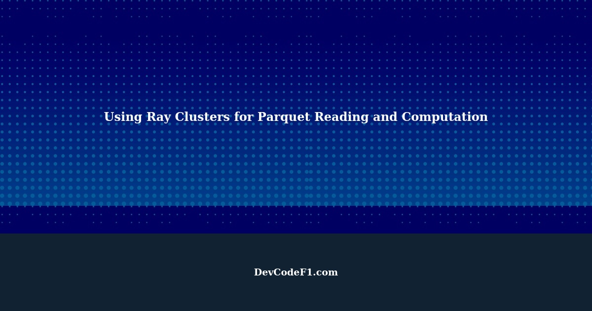 How To Use Ray Clusters To Read A Parquet And Run A Computation