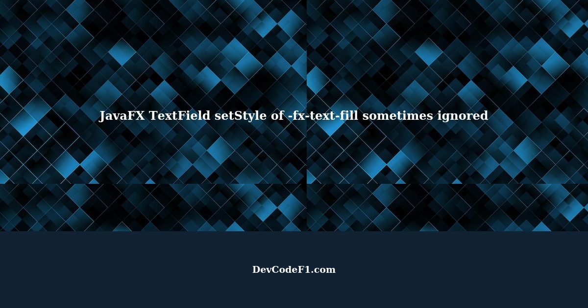 Javafx Textfield Setstyle Of Fx Text Fill Sometimes Ignored 9954