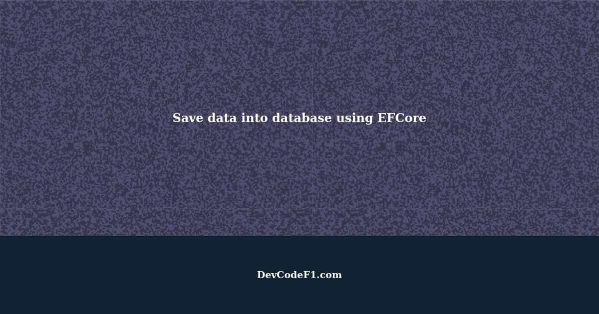 Efficient ways to save data into database using EFCore Efficient ways to save data into database using EFCore