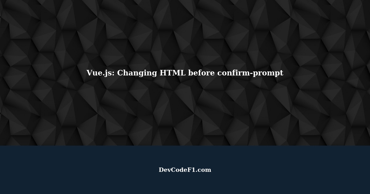 Vue.js: Changing HTML before confirm-prompt
