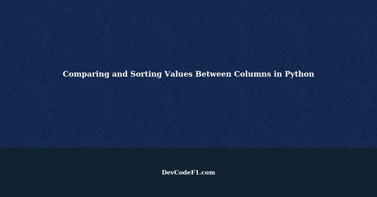 Comparing And Sorting Values Between Columns In Python With Not Matched Column