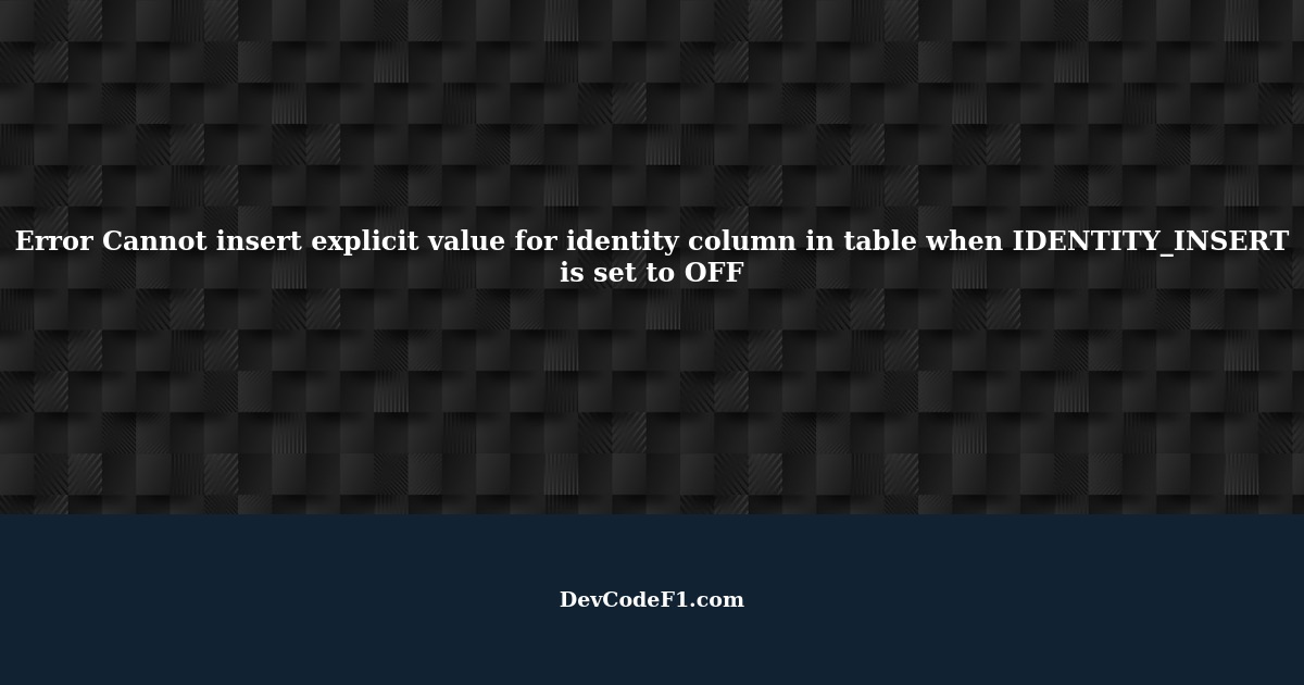 Error Cannot Insert Explicit Value For Identity Column In Table When Identityinsert Is Set To Off 2061