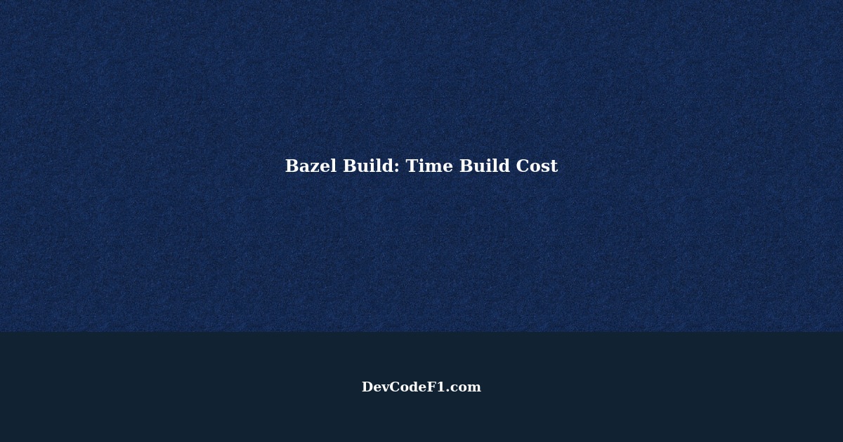 Bazel Build: How to Know the Time Build Cost? Bazel Build: How to Know the Time Build Cost?