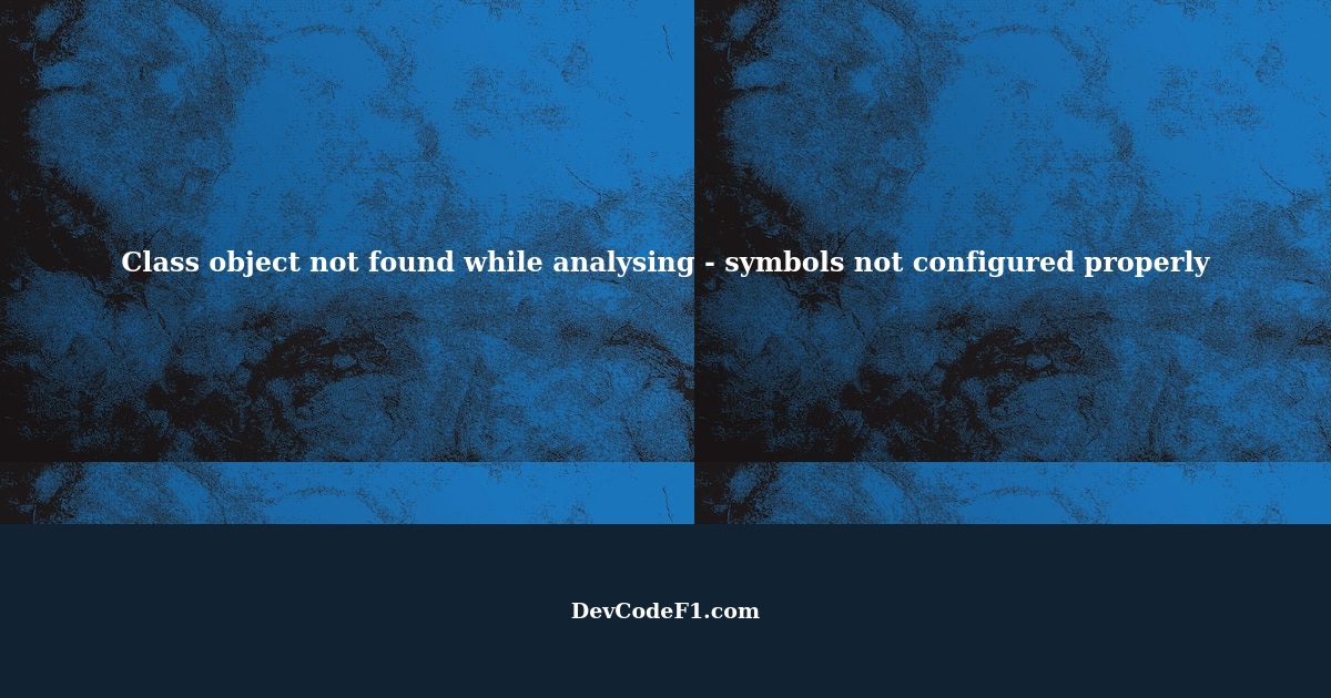 Class Object Was Not Found While Trying To Analyse It Discovering Symbols Is Probably Not