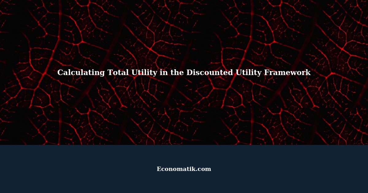 How to Calculate Total Utility in the Discounted Utility Framework How to Calculate Total Utility in the Discounted Utility Framework