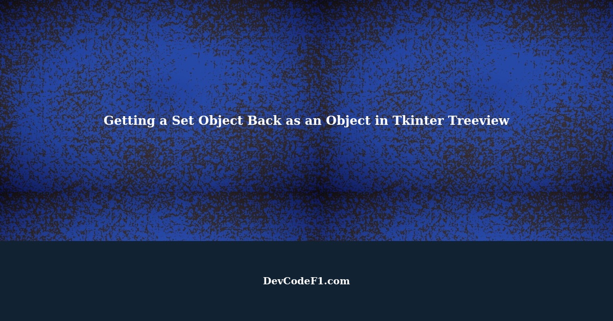 How To Get A Set Object Back As An Object When Getting Selected Item In Tkinter Treeview