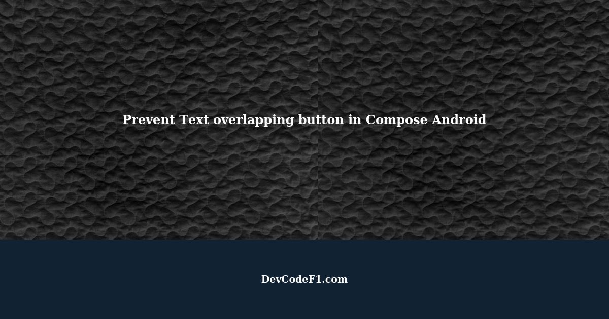Prevent Text Overlapping Button In Compose Android