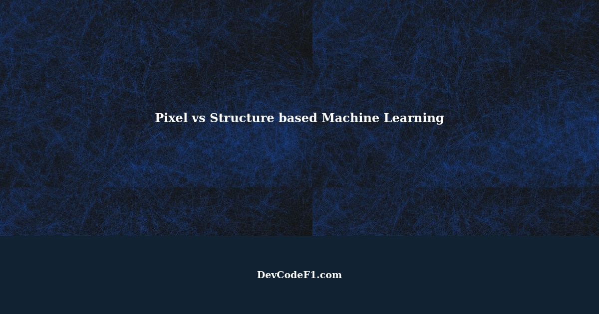 Difference Between Pixel Based Machine Learning And Structure Based Machine Learning