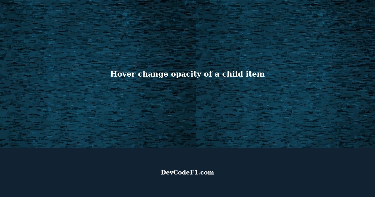 Hover change opacity of a absolute position child item Hover change opacity of a absolute position child item