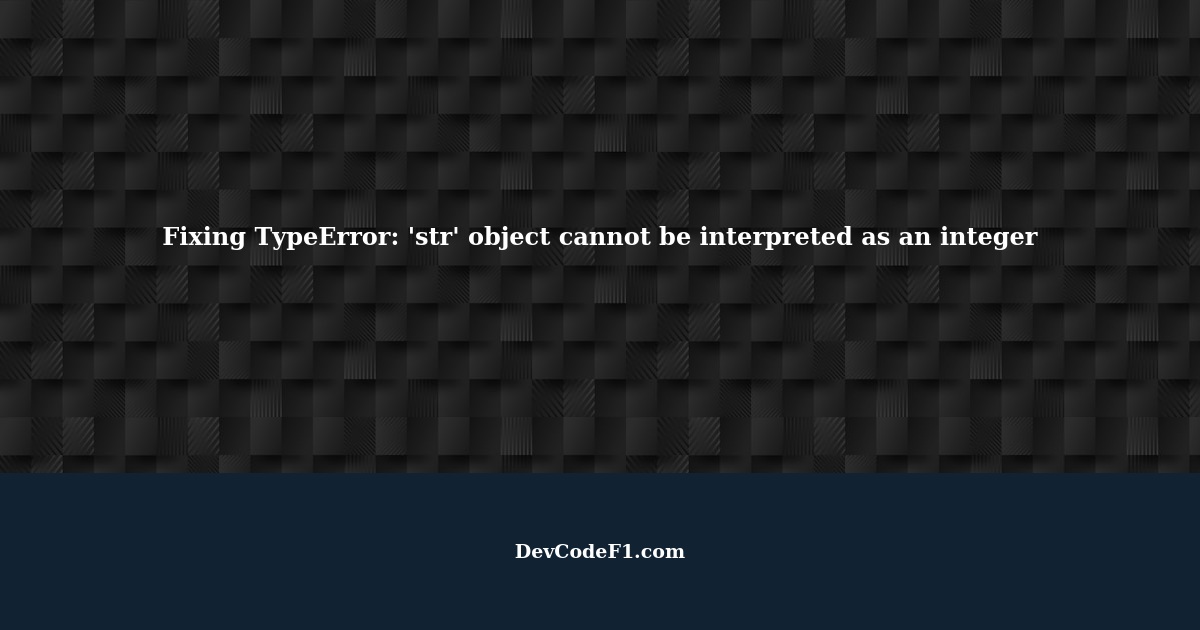 How Can I Fix Typeerror Str Object Cannot Be Interpreted As An Integer
