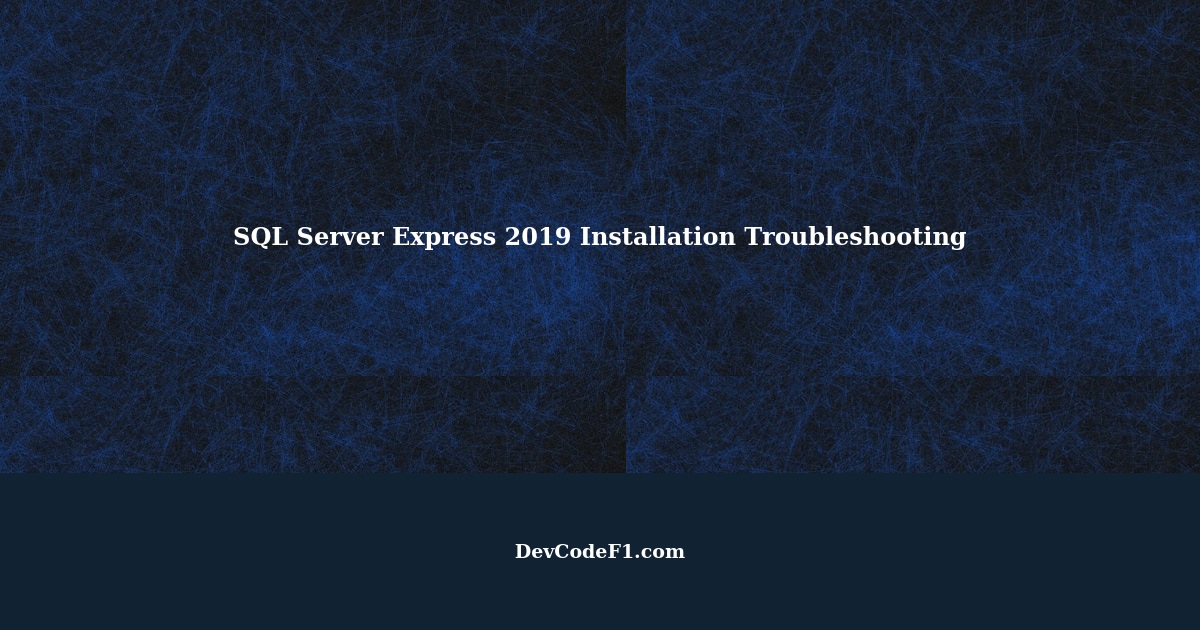 Troubleshooting SQL Server Express edition 2019 Installation Issues Troubleshooting SQL Server Express edition 2019 Installation Issues