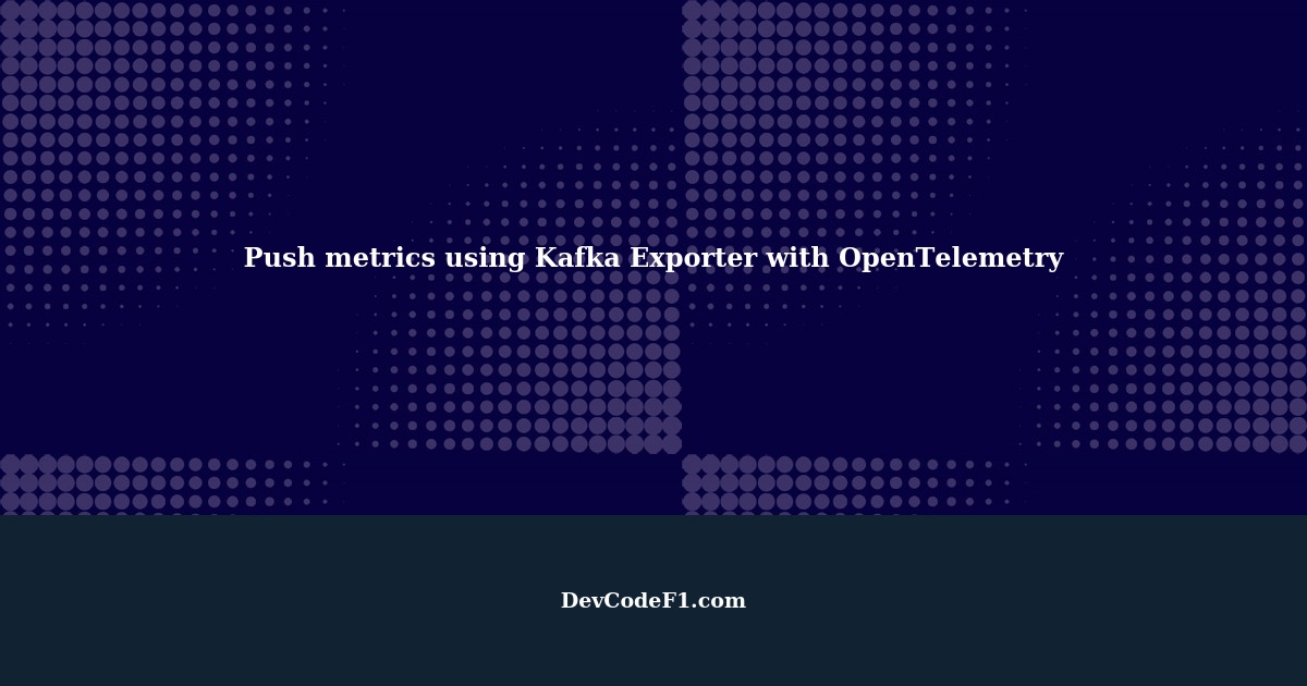 Push Metrics Using Kafka Exporter With Opentelemetry