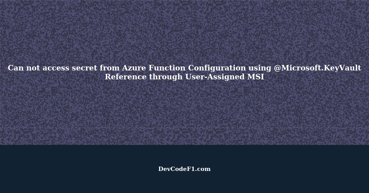 Can Not Access Secret From Azure Function Configuration Using Microsoft Keyvault Reference