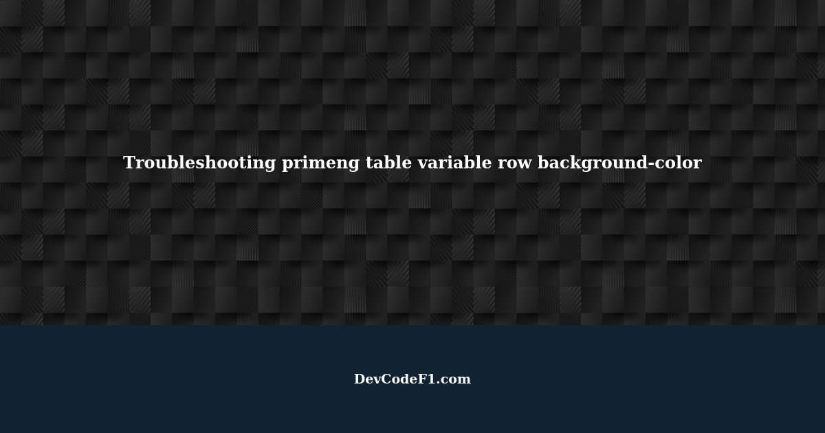 Troubleshooting primeng table variable row background-color not setting Troubleshooting primeng table variable row background-color not setting