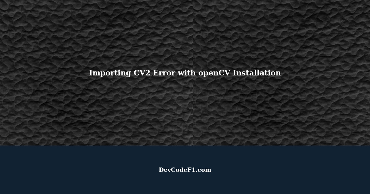 Why Is Importing Cv2 Giving Error Despite Installing Opencv