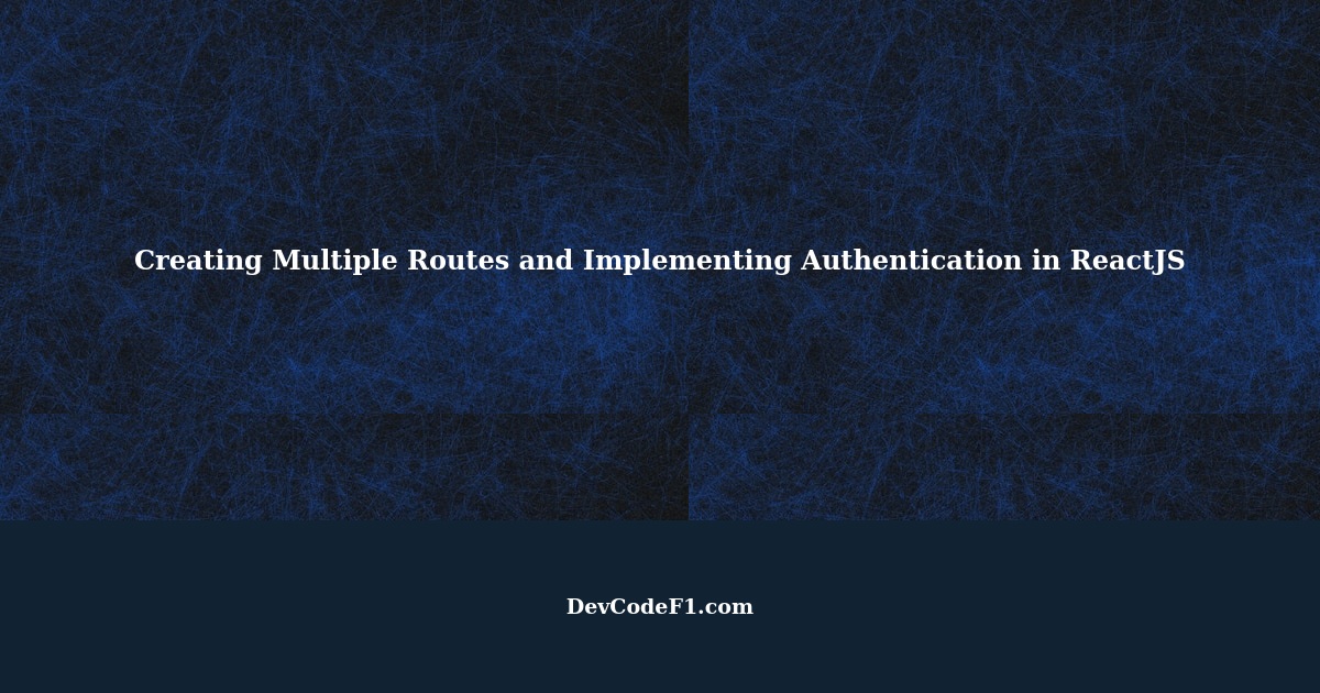 Creating Multiple Routes And Implementing Authentication In Reactjs With React Router Dom 2068