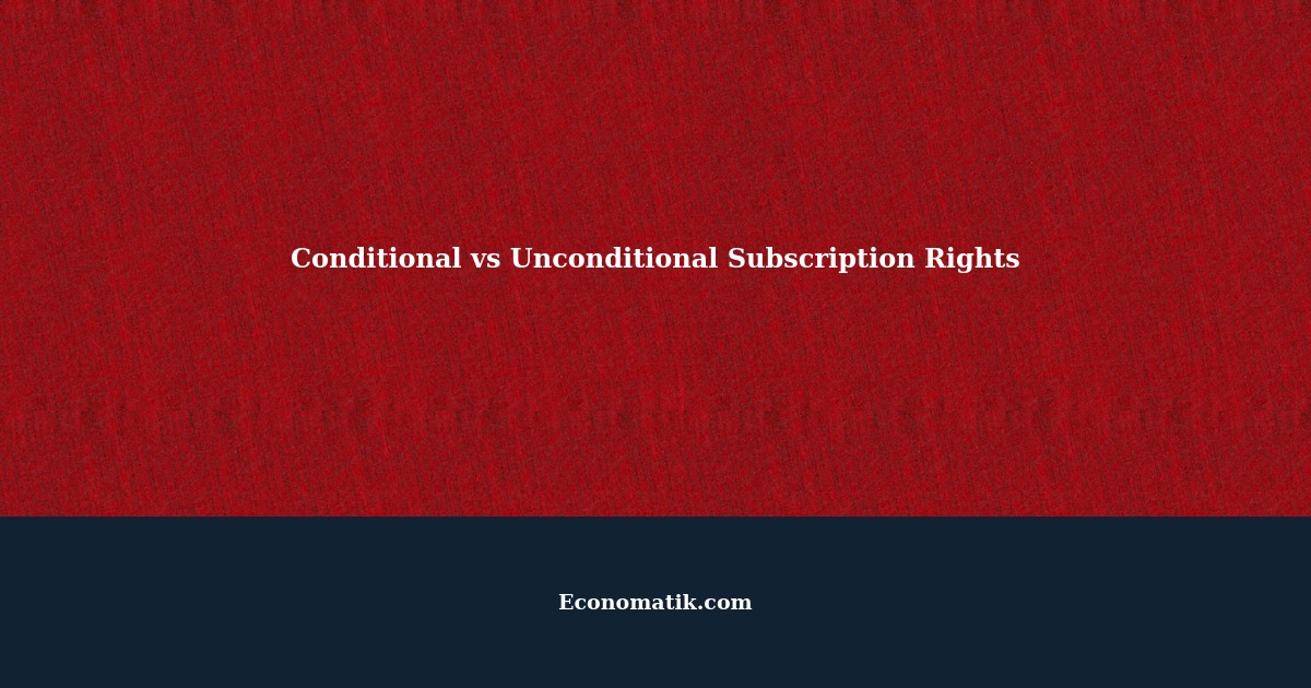 Understanding Conditional and Unconditional Subscription Rights in the ... Understanding Conditional and Unconditional Subscription Rights in the ...