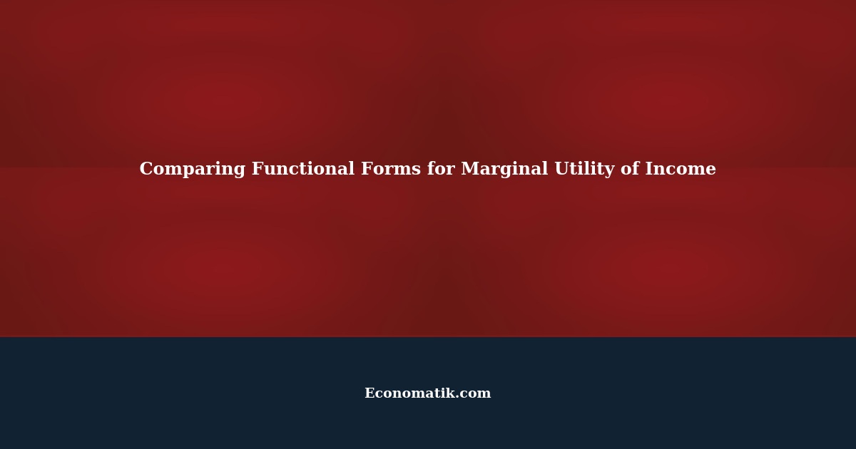 Comparing Alternative Functional Forms for Marginal Utility of Income Comparing Alternative Functional Forms for Marginal Utility of Income