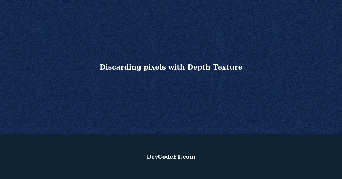 How To Discard Pixels Using Depth Texture