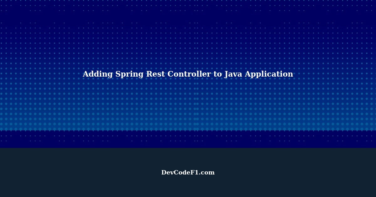 How to Add Spring Rest Controller in Existing Java Application How to Add Spring Rest Controller in Existing Java Application