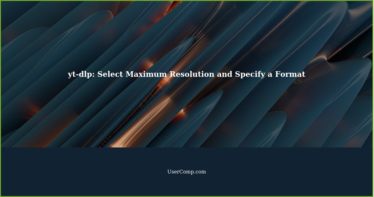 How to Select Maximum Resolution and Specify a Format with yt-dlp