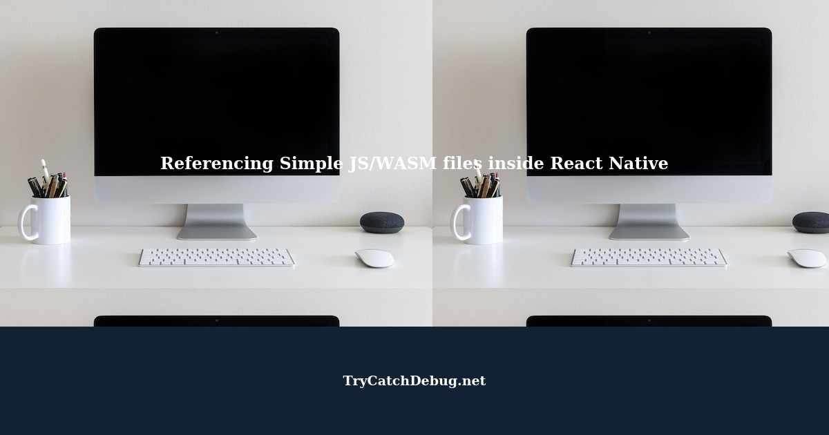 Referencing Simple Js Wasm Files Inside React Native