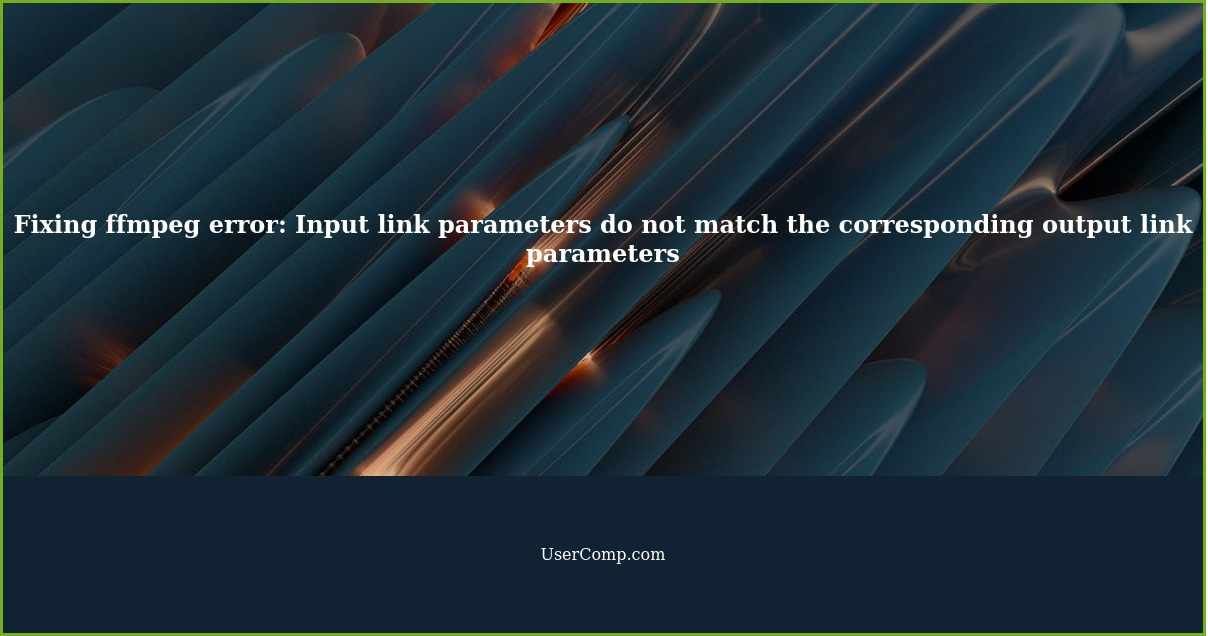 Fixing Ffmpeg Error Input Link Parameters Do Not Match The Corresponding Output Link Parameters