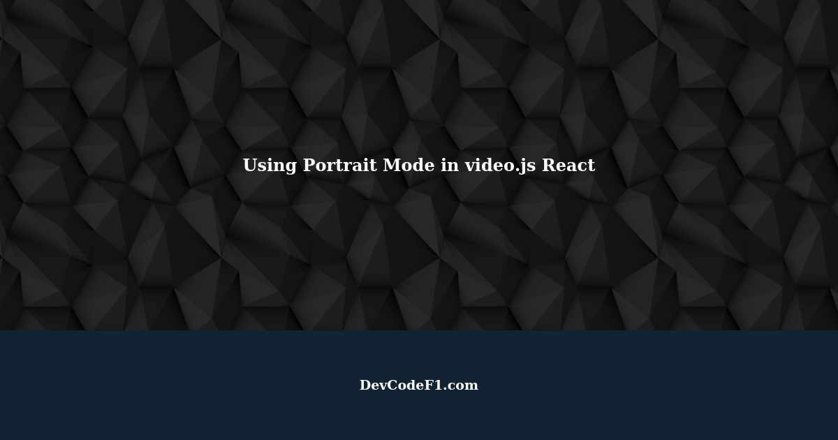 Using Portrait Mode in video.js React Library Using Portrait Mode in video.js React Library