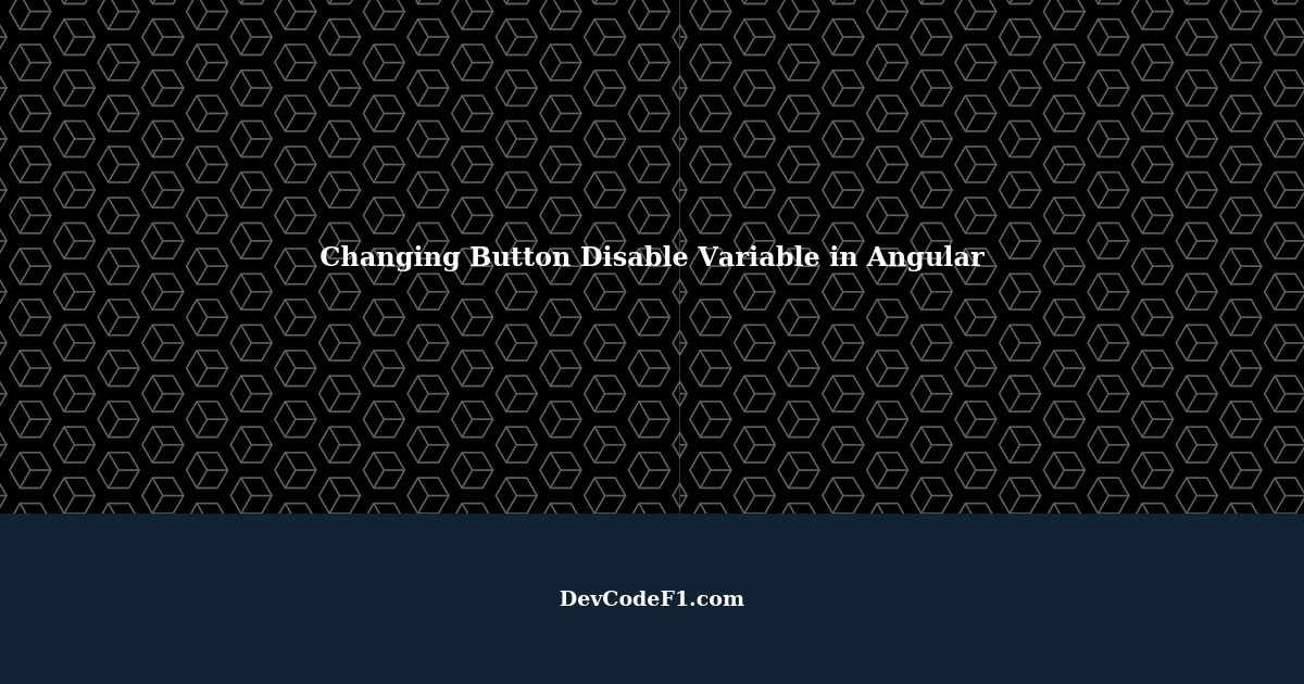Changing the Value of the Variable Used to Disable the Button in Angular