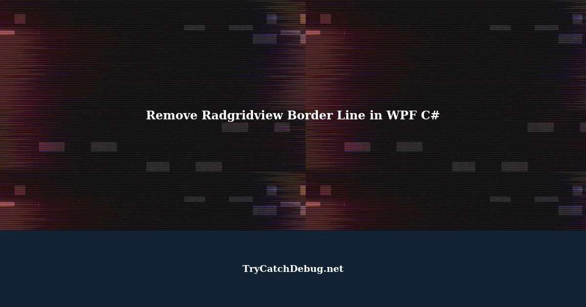 How To Remove Radgridview Border Line In Wpf C