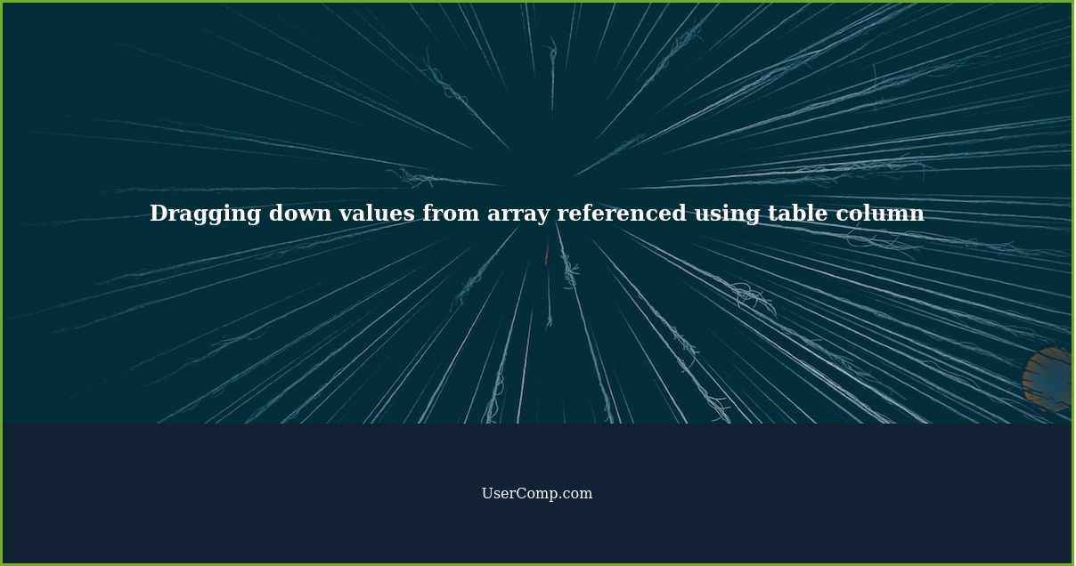 Dragging Down Values From Array Referenced Using Table Column