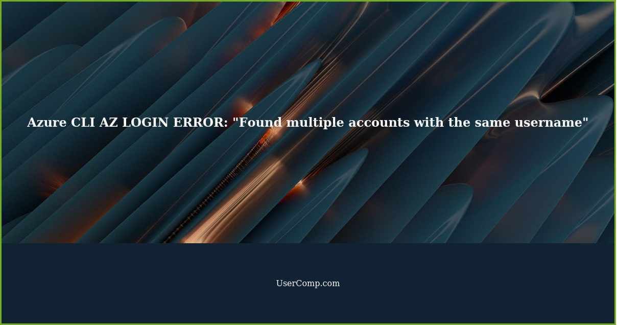 Azure CLI AZ LOGIN ERROR: "Found multiple accounts with the same username"