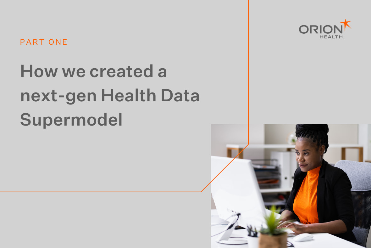 How we created a next-gen Health Data Supermodel - Part Two - Orion Health