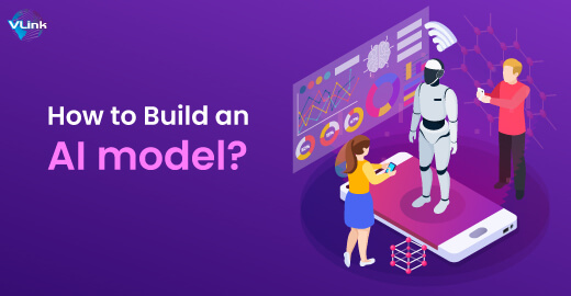 How to Build an AI Model: Step-by-Step Guide | VLink