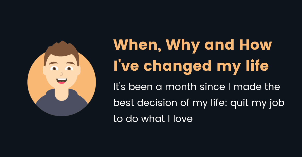 When, Why and How I've changed my life