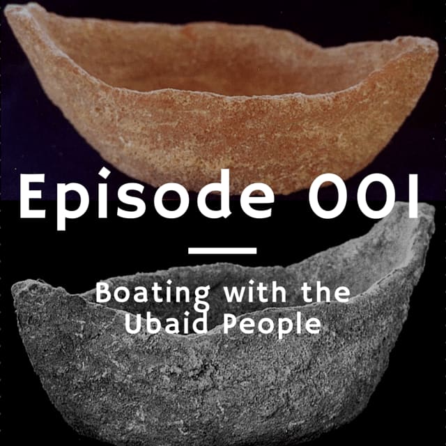 Ep. 001 - Boating with the Ubaid People | The Maritime History Podcast