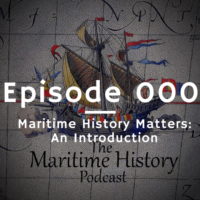Episode 000 - Maritime History Matters | The Maritime History Podcast