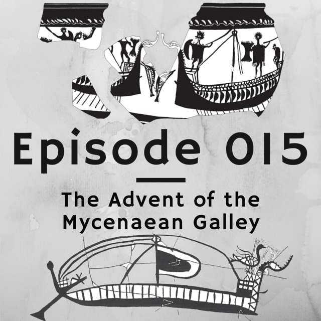 Ep. 015 - The Advent of the Mycenaean Galley