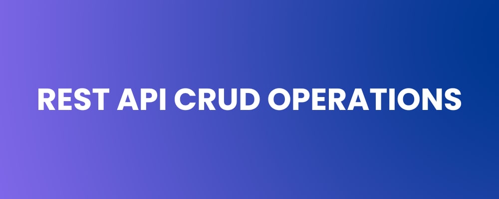REST API CRUD Operations - Master Create, Read & Update